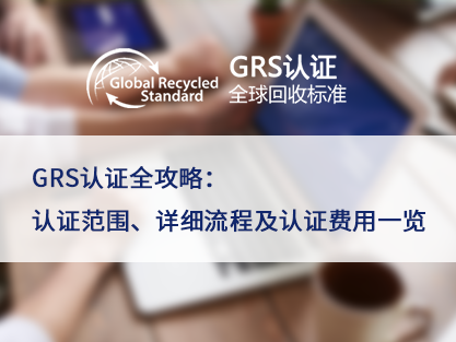 干货：GRS认证项目的基础实操知识，包括申请流程和注意事项等-GRS认证问答-GRS|GRS认证|全球回收标准|GRS认证咨询辅导机构|GRS ...